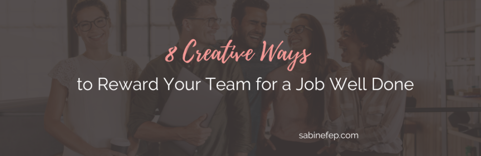 8 Creative Ways to Reward Your Team for a Job Well Done - Sabine ...